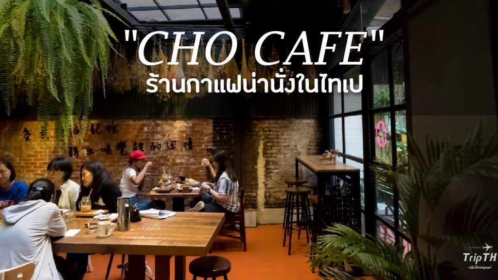 นั่งชิลล์ทำงานเพลินๆ คาเฟ่สุดฮิปในไทเป "CHO CAFE" | TripTH | ทริปไทยแลนด์